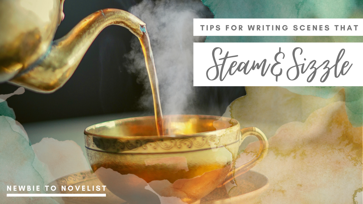 Tips for Writing Scenes that Steam & Sizzle – Newbie to Novelist