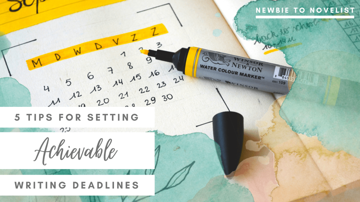 5 Tips for Setting (Achievable) Writing Deadlines – Newbie to Novelist